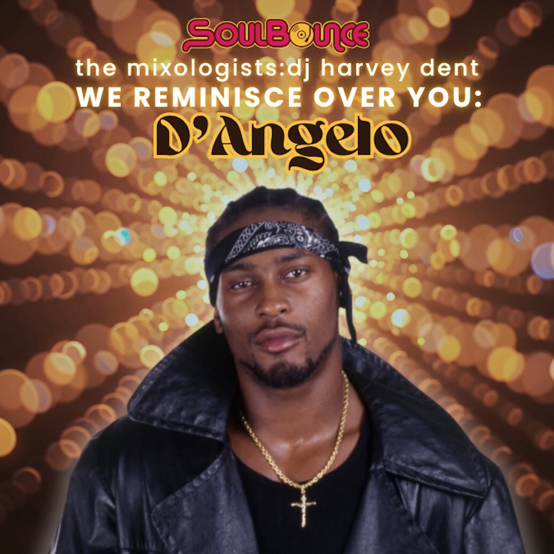 The Mixologists: dj harvey dent’s ‘We Reminisce Over You: D’Angelo’ | SoulBounce